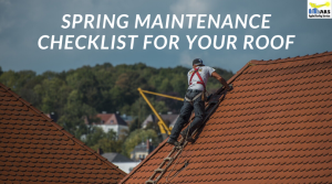 Spring Maintenance Checklist for Your Roof